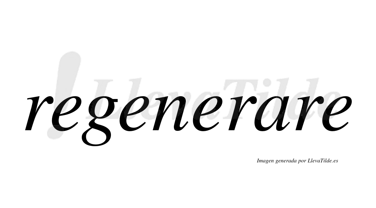 ¿Lleva tilde regenerare? | LlevaTilde.es