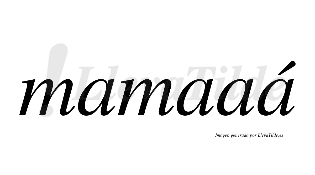 ¿Lleva tilde mamaaá? | LlevaTilde.es