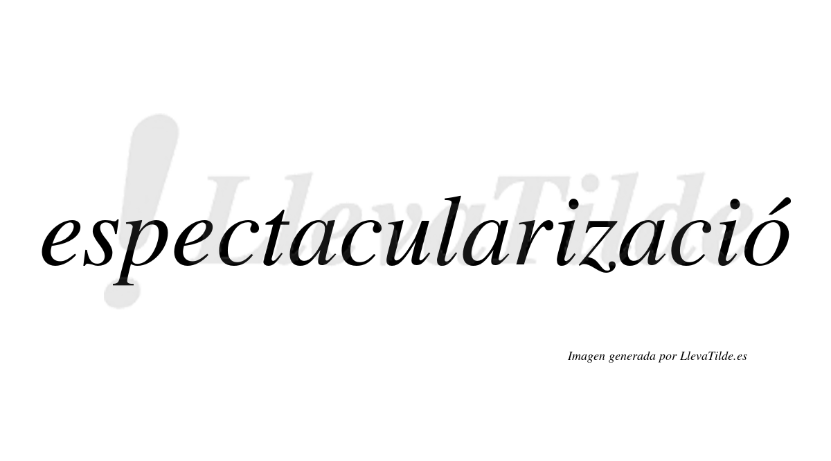 ¿Lleva tilde espectacularizació? | LlevaTilde.es