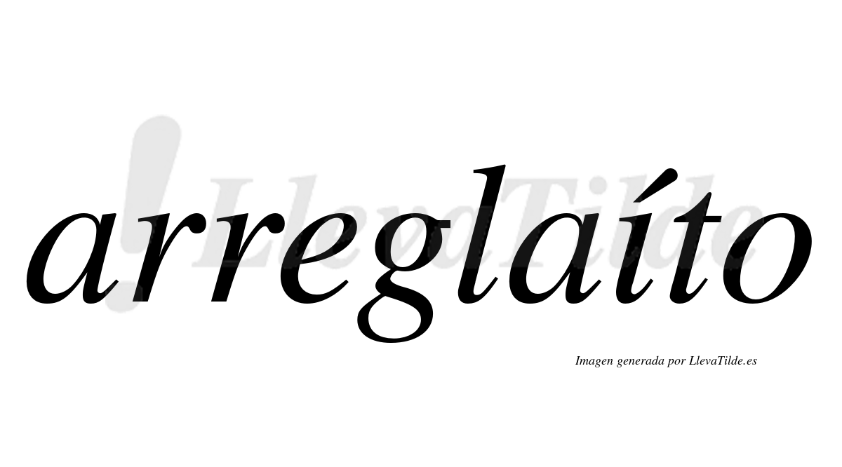 ¿Lleva tilde arreglaíto? | LlevaTilde.es