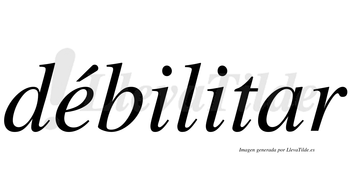 ¿Lleva tilde débilitar? | LlevaTilde.es