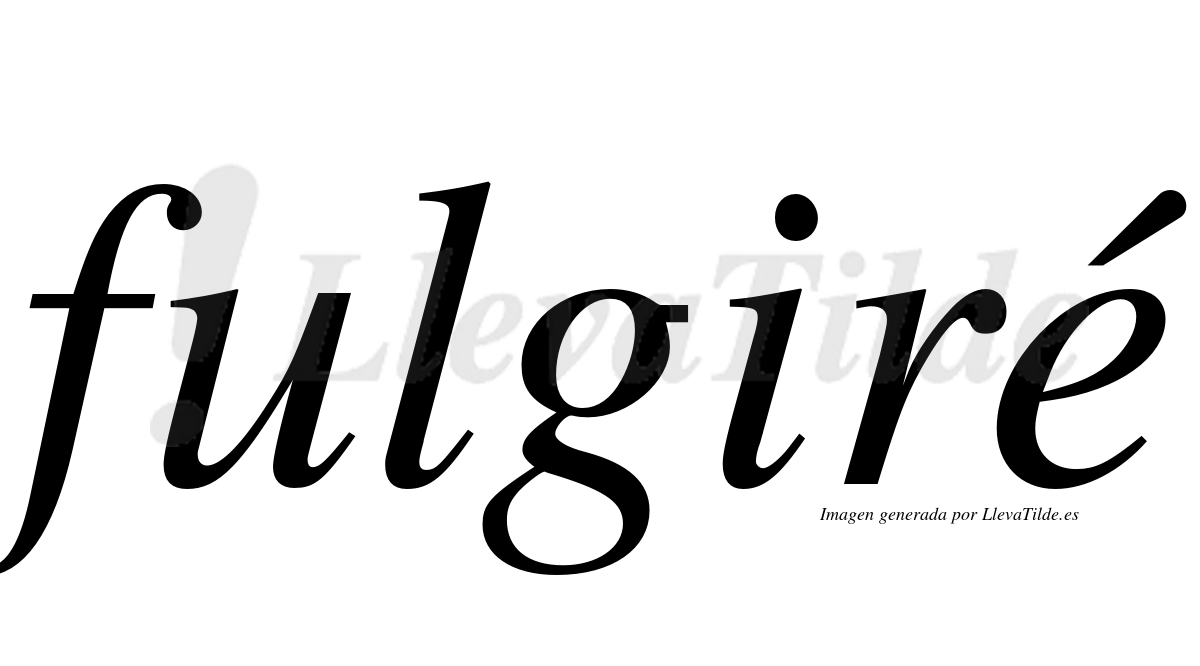 ¿Lleva tilde fulgiré? | LlevaTilde.es