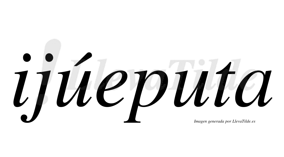 ¿Lleva tilde ijúeputa? | LlevaTilde.es