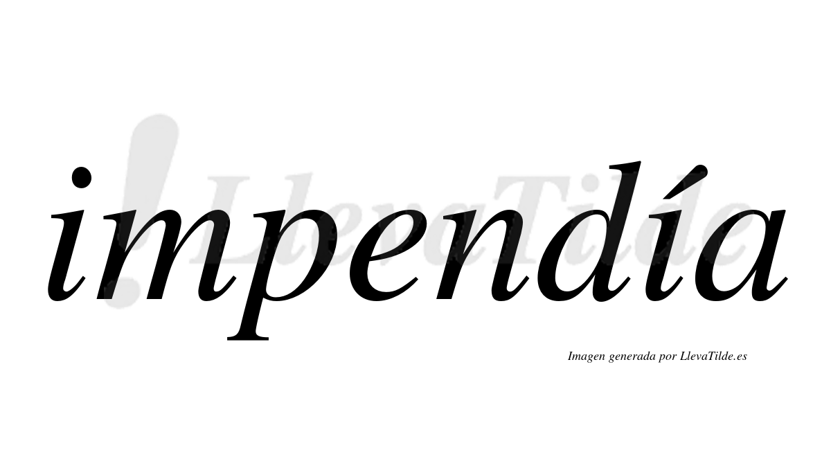 ¿Lleva tilde impendía? | LlevaTilde.es