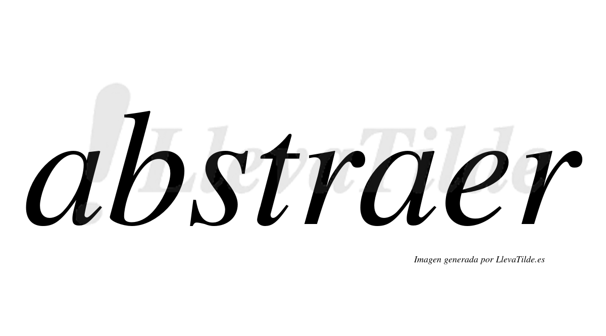 ¿Lleva tilde abstraer? | LlevaTilde.es