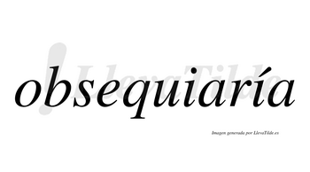 ¿Lleva tilde obsequiaría? | LlevaTilde.es