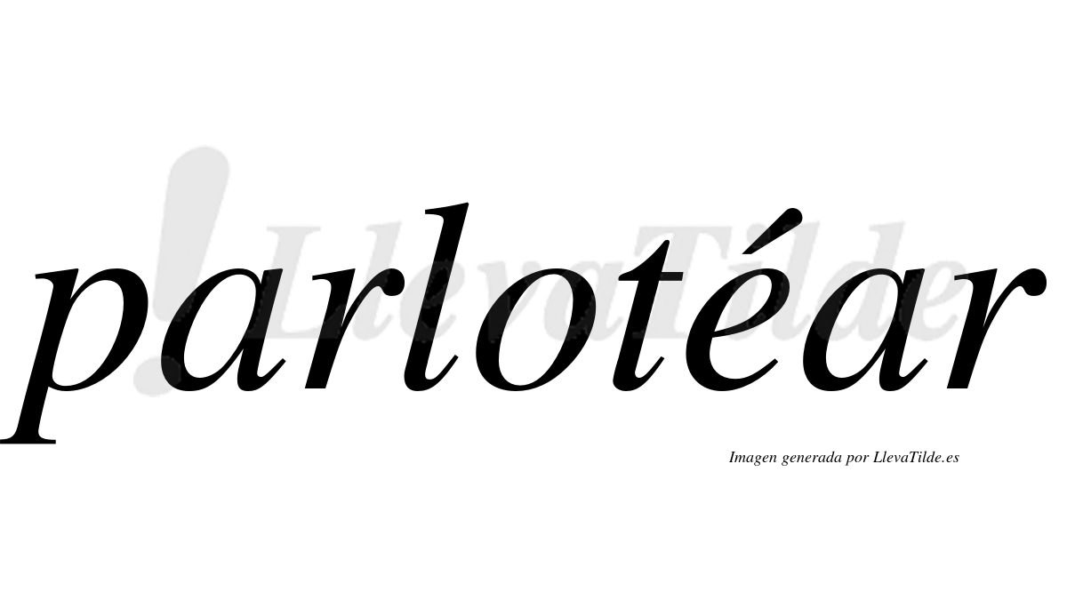 ¿Lleva tilde parlotéar? | LlevaTilde.es