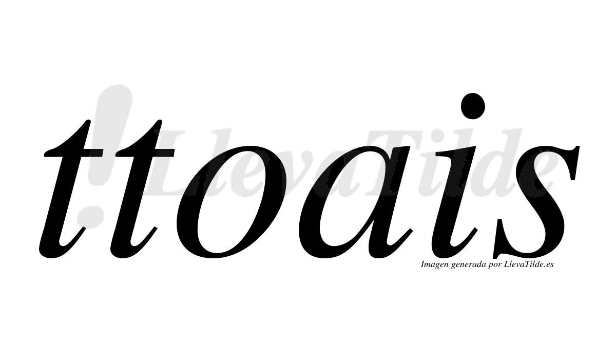 ¿Lleva tilde ttoais? | LlevaTilde.es