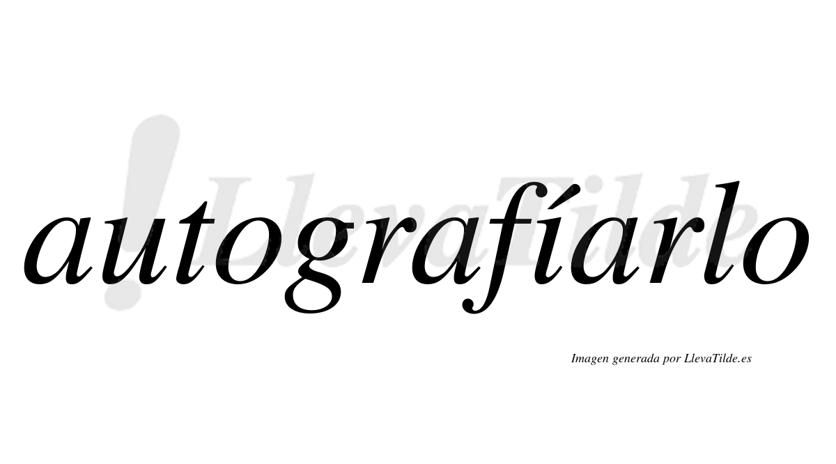 ¿Lleva tilde autografíarlo? | LlevaTilde.es