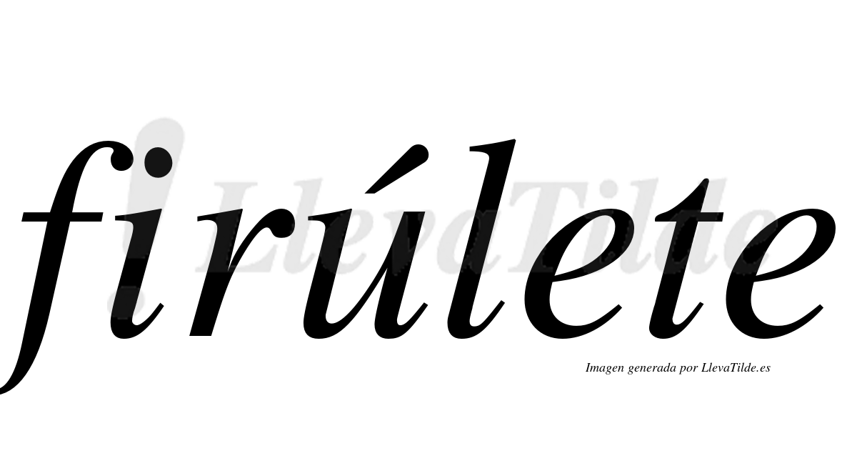 ¿Lleva tilde firúlete? | LlevaTilde.es