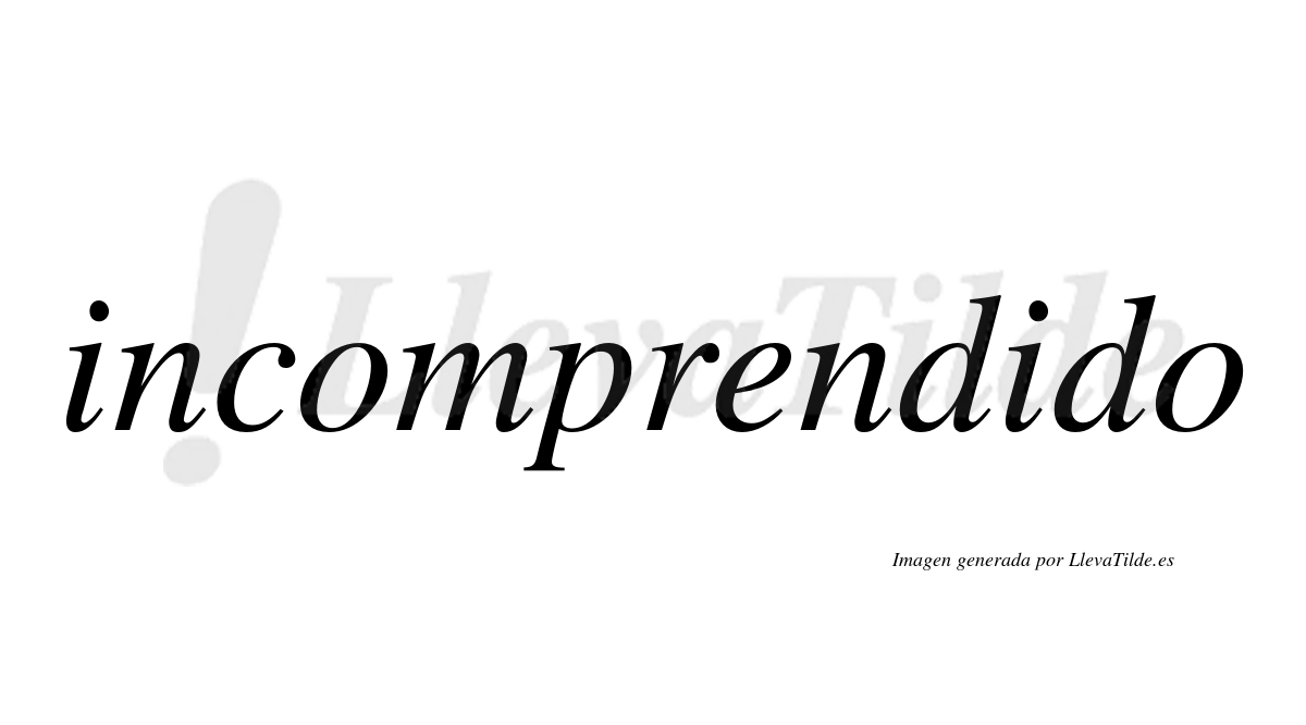 ¿Lleva tilde incomprendido? | LlevaTilde.es