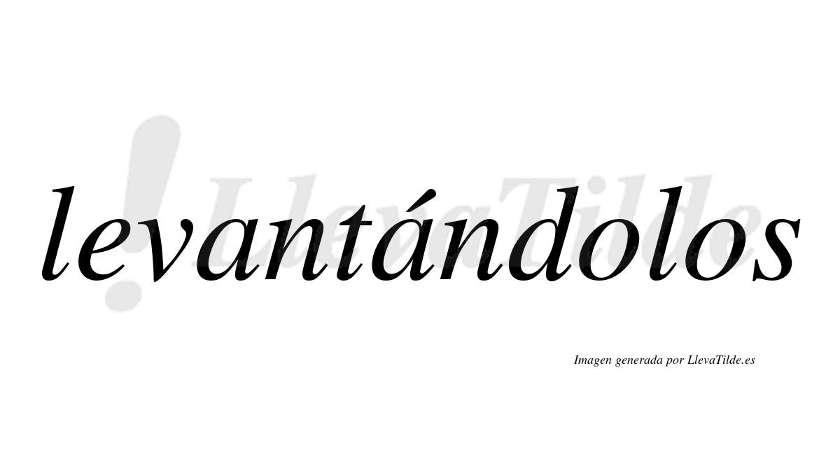 ¿Lleva tilde levantándolos? | LlevaTilde.es