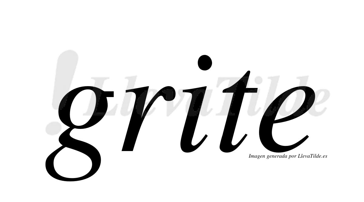 ¿Lleva tilde grite? | LlevaTilde.es