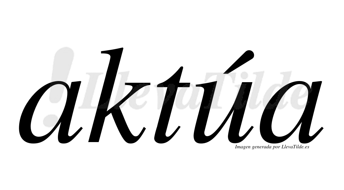 ¿Lleva tilde aktúa? | LlevaTilde.es