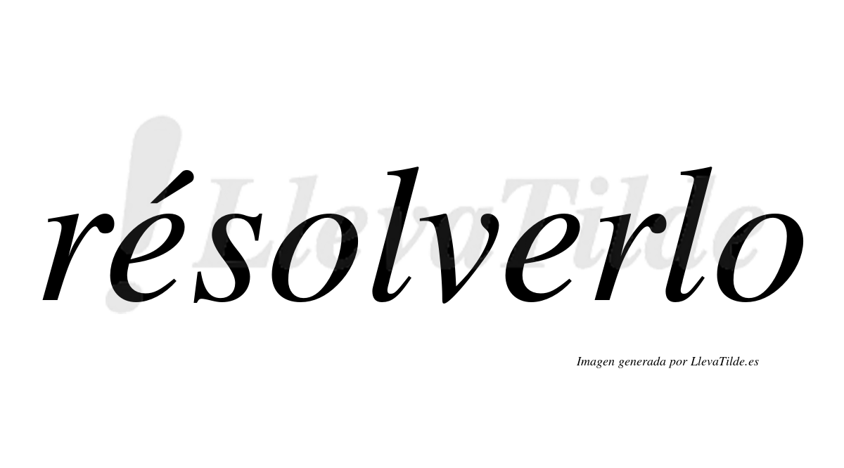 ¿Lleva tilde résolverlo? | LlevaTilde.es