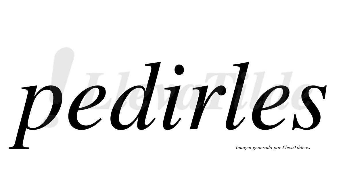 ¿Lleva tilde pedirles? | LlevaTilde.es