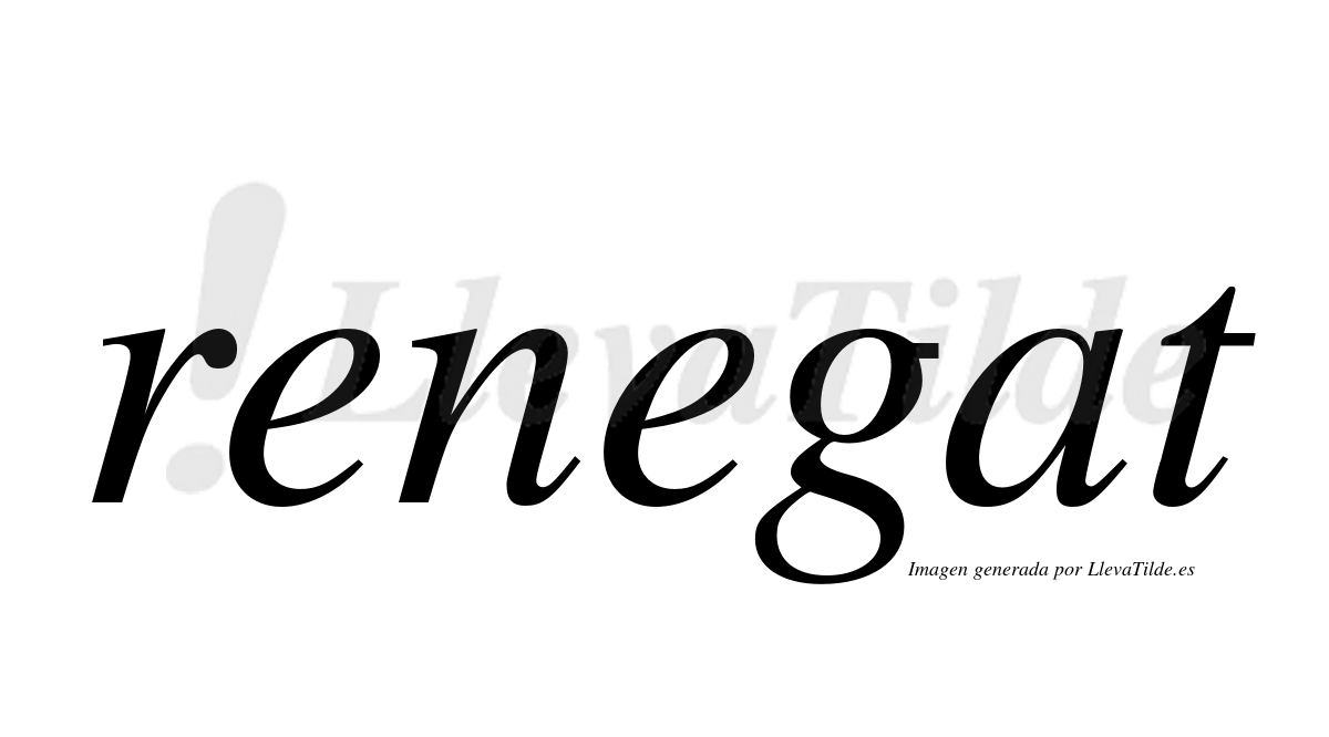 ¿Lleva tilde renegat? | LlevaTilde.es