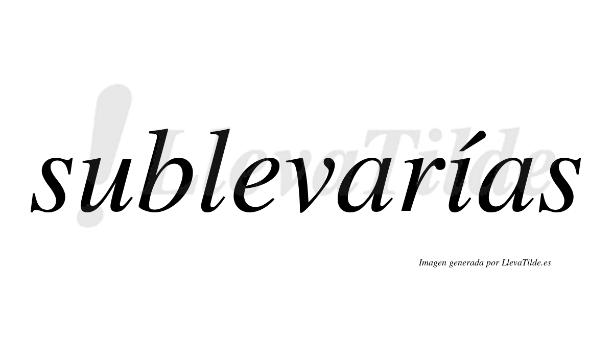 ¿Lleva tilde sublevarías? | LlevaTilde.es