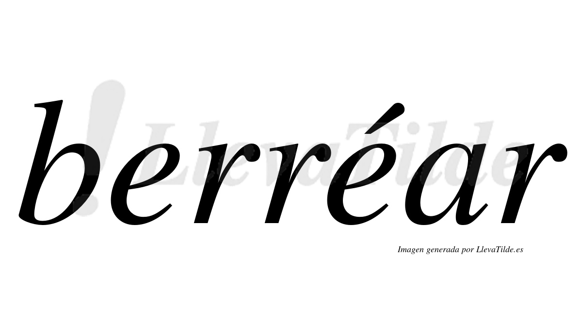 ¿Lleva tilde berréar? | LlevaTilde.es