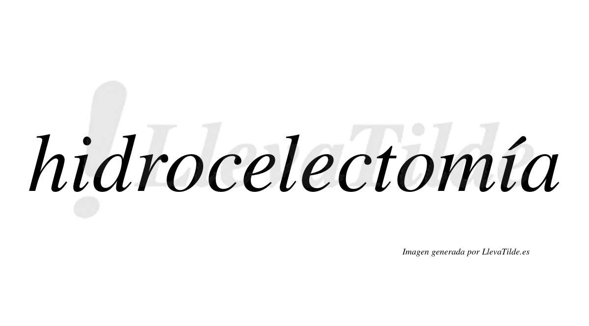 ¿Lleva tilde hidrocelectomía? | LlevaTilde.es