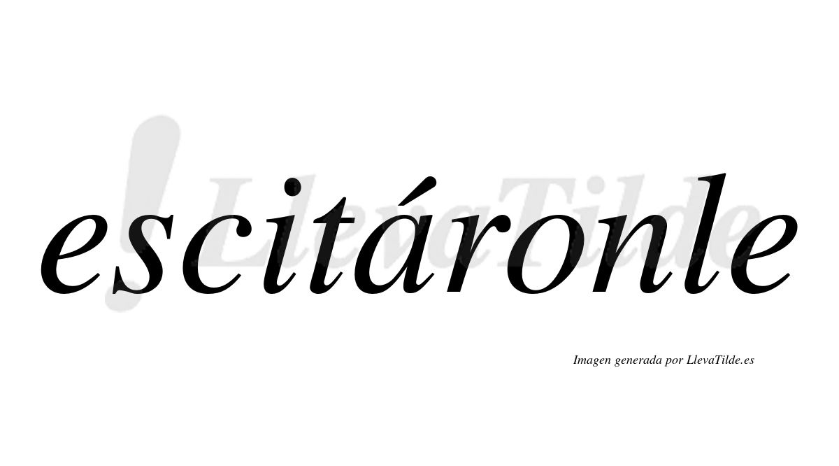 ¿Lleva tilde escitáronle? | LlevaTilde.es