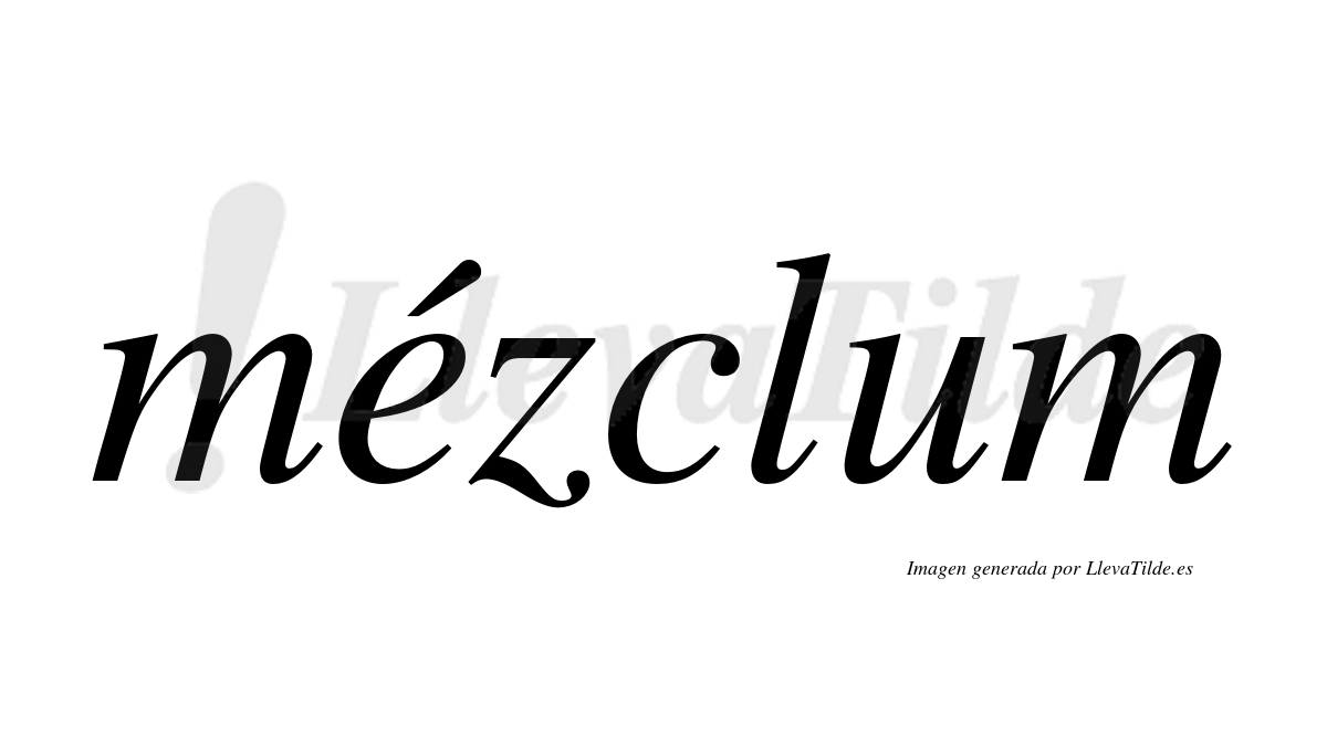¿Lleva tilde mézclum? | LlevaTilde.es