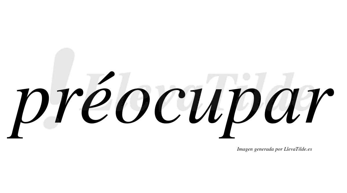 ¿Lleva tilde préocupar? | LlevaTilde.es