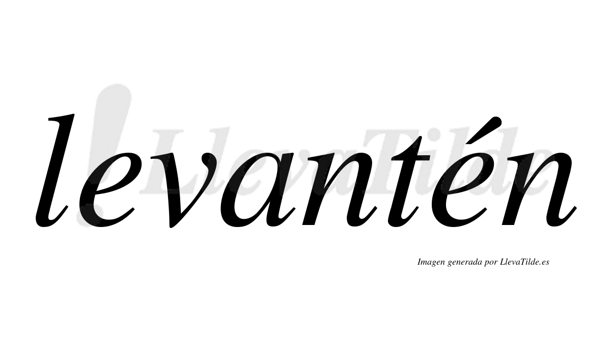 ¿Lleva tilde levantén? | LlevaTilde.es