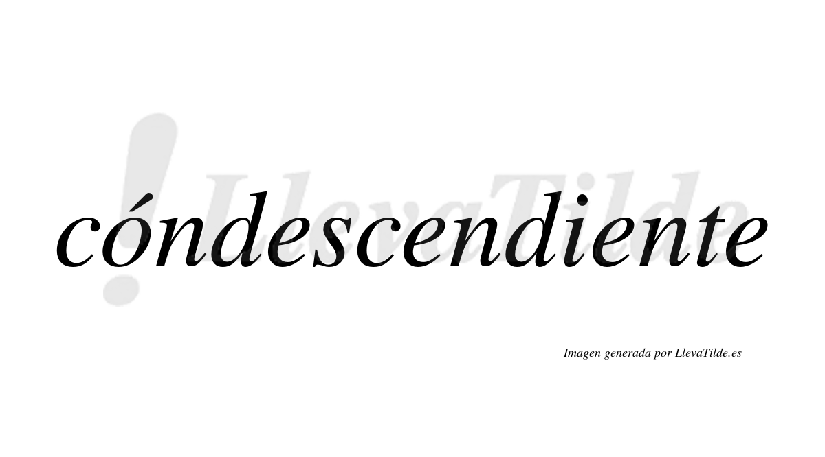 ¿Lleva tilde cóndescendiente? | LlevaTilde.es