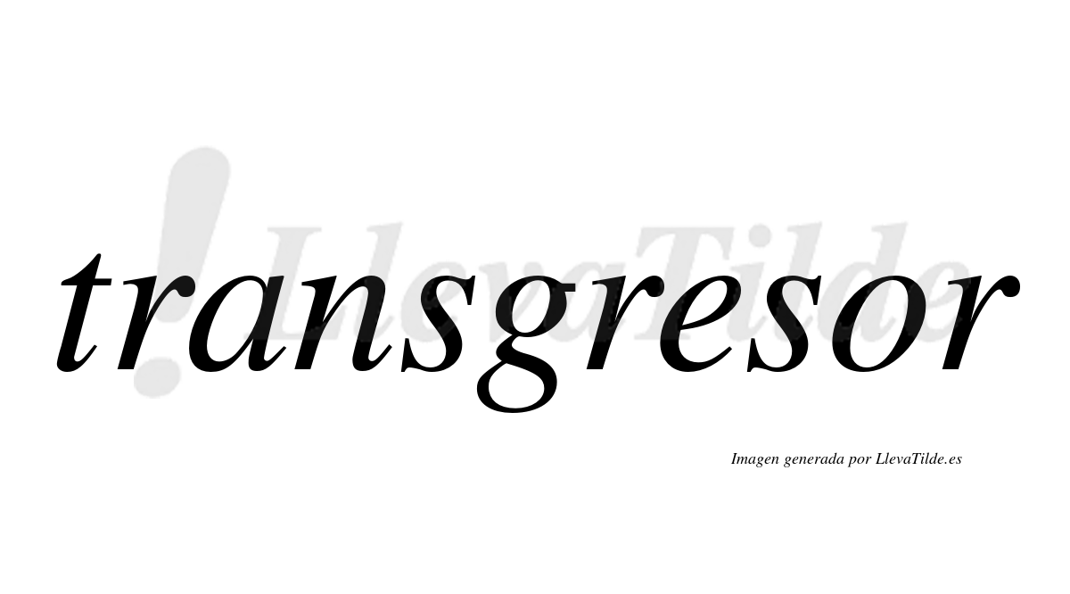 ¿Lleva tilde transgresor? | LlevaTilde.es
