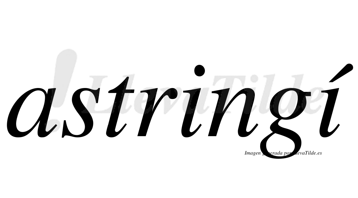 ¿Lleva tilde astringí? | LlevaTilde.es