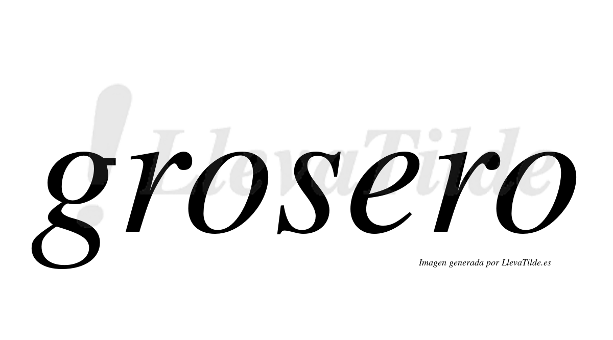 ¿Lleva tilde grosero? | LlevaTilde.es