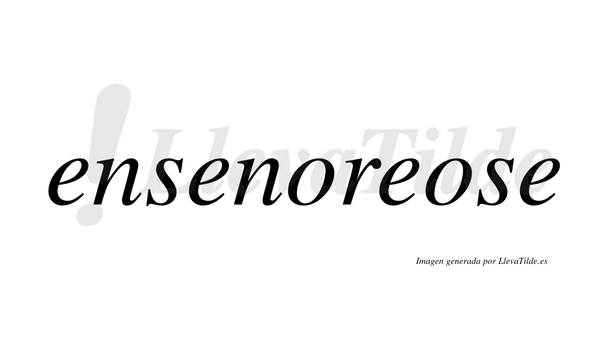 ¿Lleva tilde ensenoreose? | LlevaTilde.es